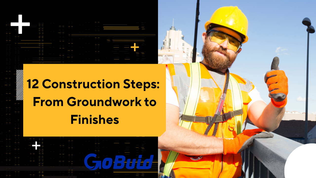 12 Core Steps of Construction: From Groundwork to Finishes | GoBuid